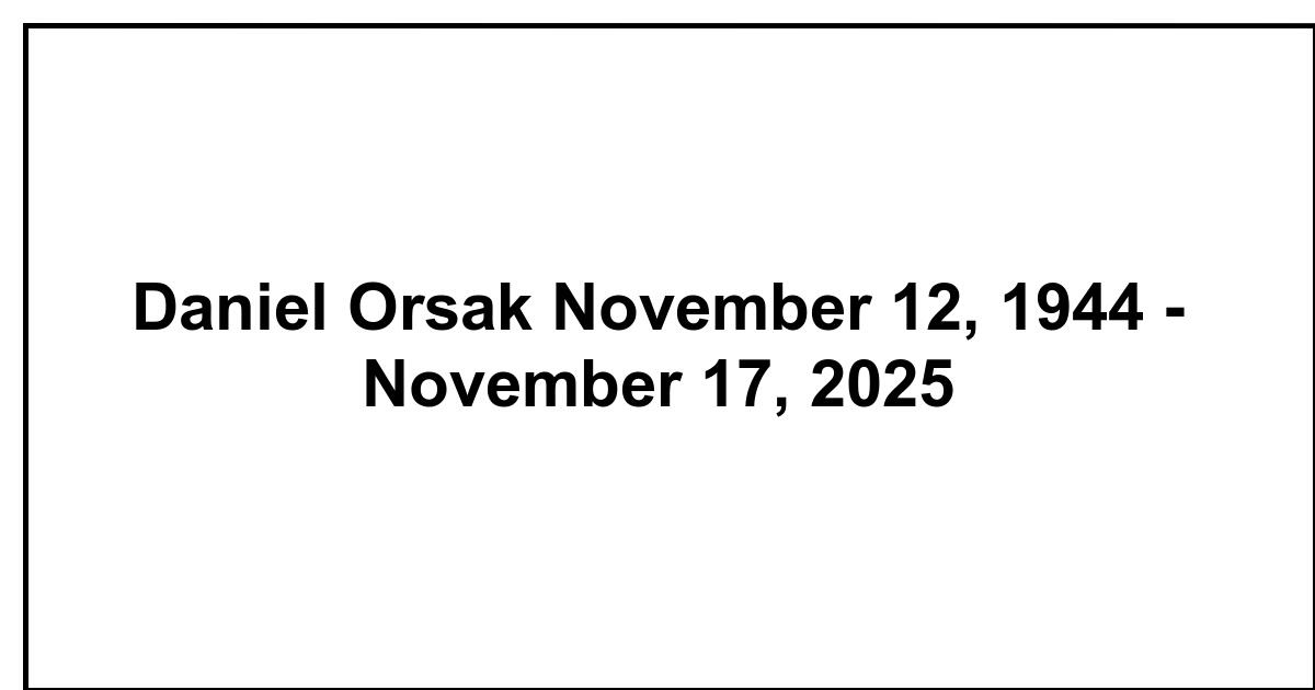 Obituary: Daniel Orsak November 12, 1944 - November 17, 2025